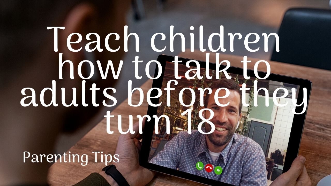 You should teach children how to talk to adults before they turn 18 ...